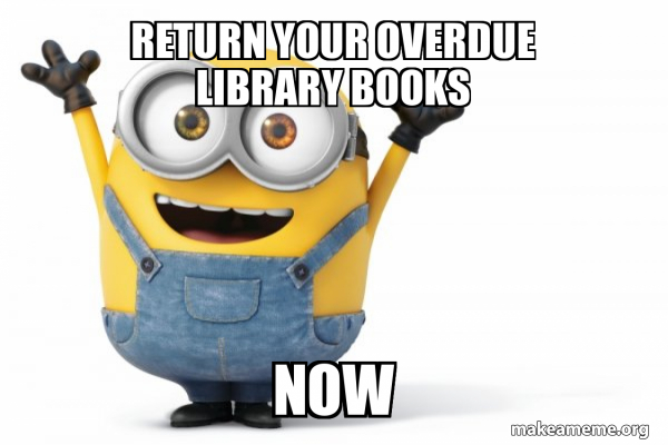 Return your OVERDUE library books NOW - Happy Minion Meme Generator