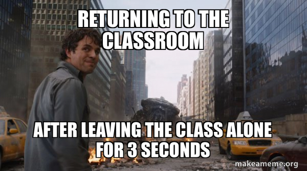 returning to the classroom after leaving the class alone for 3 seconds ...