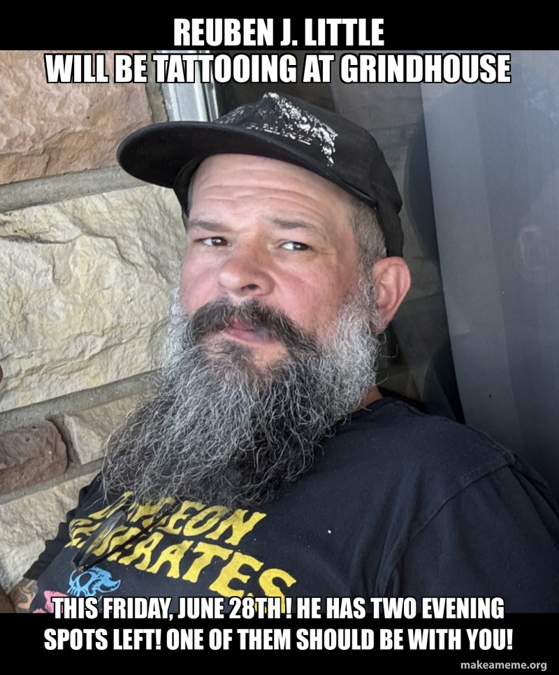Reuben j. Little Will be tattooing at grindhouse This friday, june 28th ...