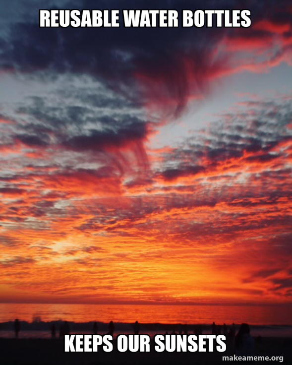 Reusable water bottles Keeps our sunsets Meme Generator