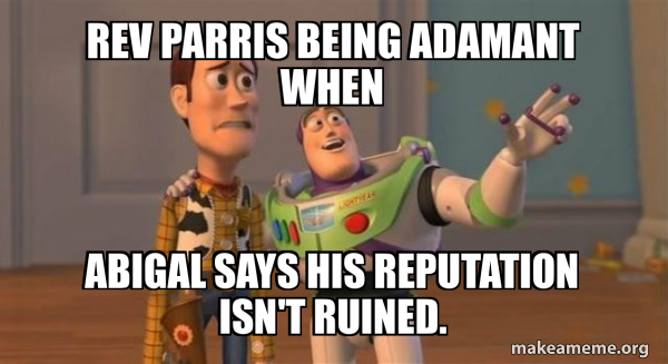 Rev Parris being adamant when Abigal says his reputation isn't ruined ...