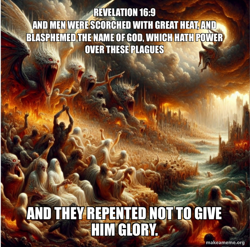 Revelation 16:9 And men were scorched with great heat, and blasphemed ...