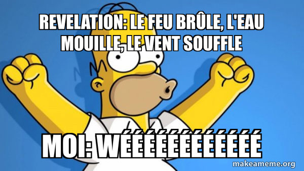 Revelation: le feu brûle, l'eau mouille, le vent souffle moi ...
