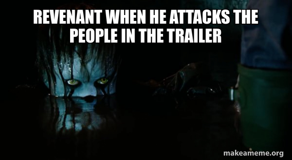 revenant when he attacks the people in the trailer - Pennywise It Meme ...