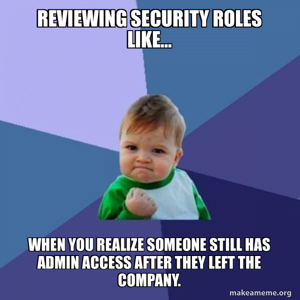 Reviewing security roles like... When you realize someone still has ...