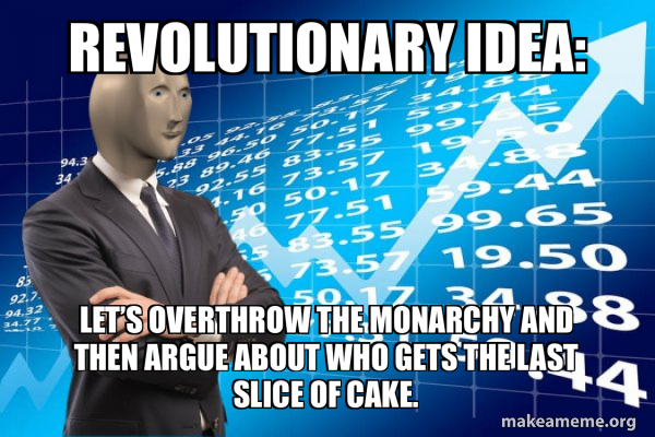 Revolutionary idea: Let’s overthrow the monarchy and then argue about ...