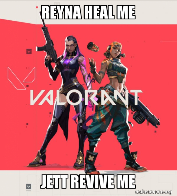 REYNA HEAL ME JETT REVIVE ME - Valorant Meme Generator