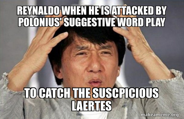 Reynaldo when he is attacked by Polonius' suggestive word play to catch ...