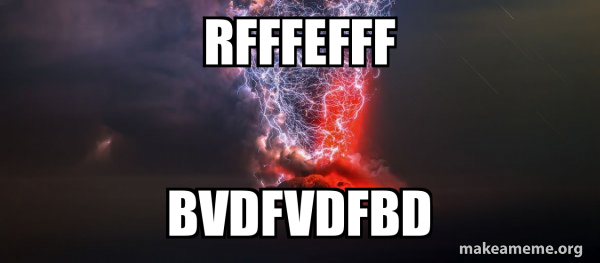 rfffefff bvdfvdfbd - The Gods are Angry Meme Generator