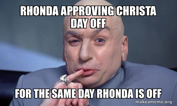 RHONDA APPROVING CHRISTA DAY OFF FOR THE SAME DAY RHONDA IS OFF - You ...