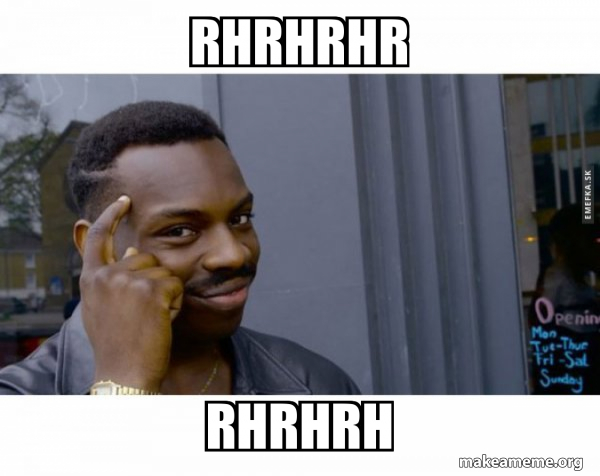 RHRHRHR RHRHRH - Roll Safe Black Guy Pointing at His Head Meme Generator