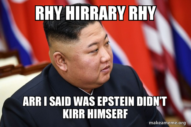 Rhy Hirrary rhy Arr I said was Epstein didnâ€™t kirr himseRf Meme Generator