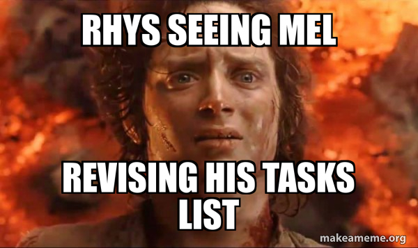 Rhys seeing Mel revising his tasks list - Frodo it's over it's done ...
