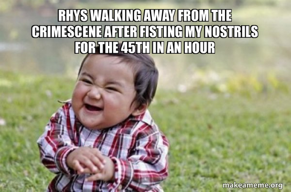 Rhys walking away from the crimescene after fisting my nostrils for the ...