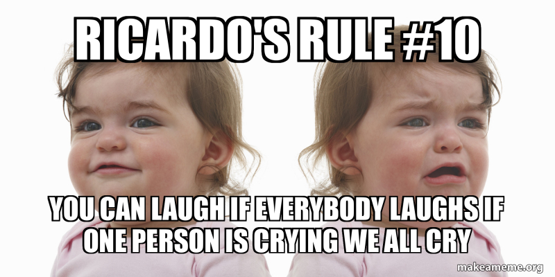 RICARDO'S RULE #10 YOU CAN LAUGH IF EVERYBODY LAUGHS IF ONE PERSON IS ...