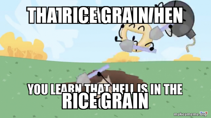 RICE GRAIN Rice grain Meme Generator