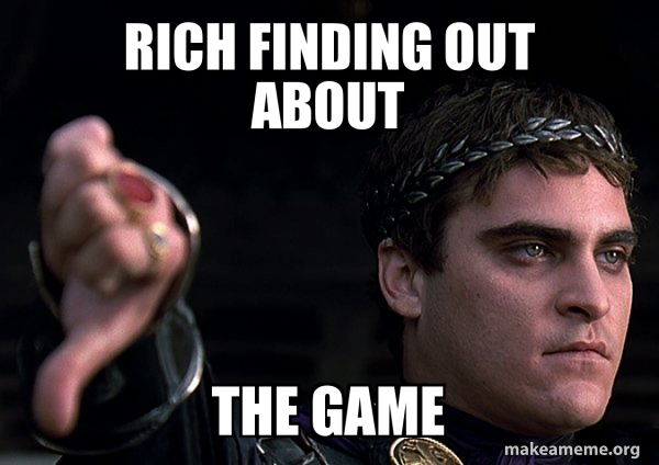 Rich finding out about The Game - Downvoting Roman Meme Generator