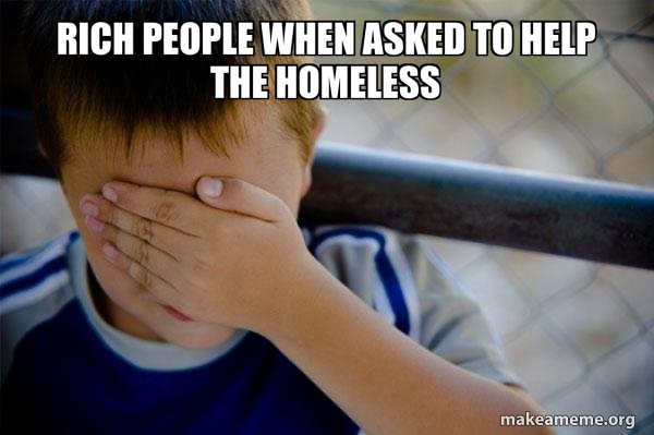 Rich people when asked to help the homeless - Confession Kid Meme Generator