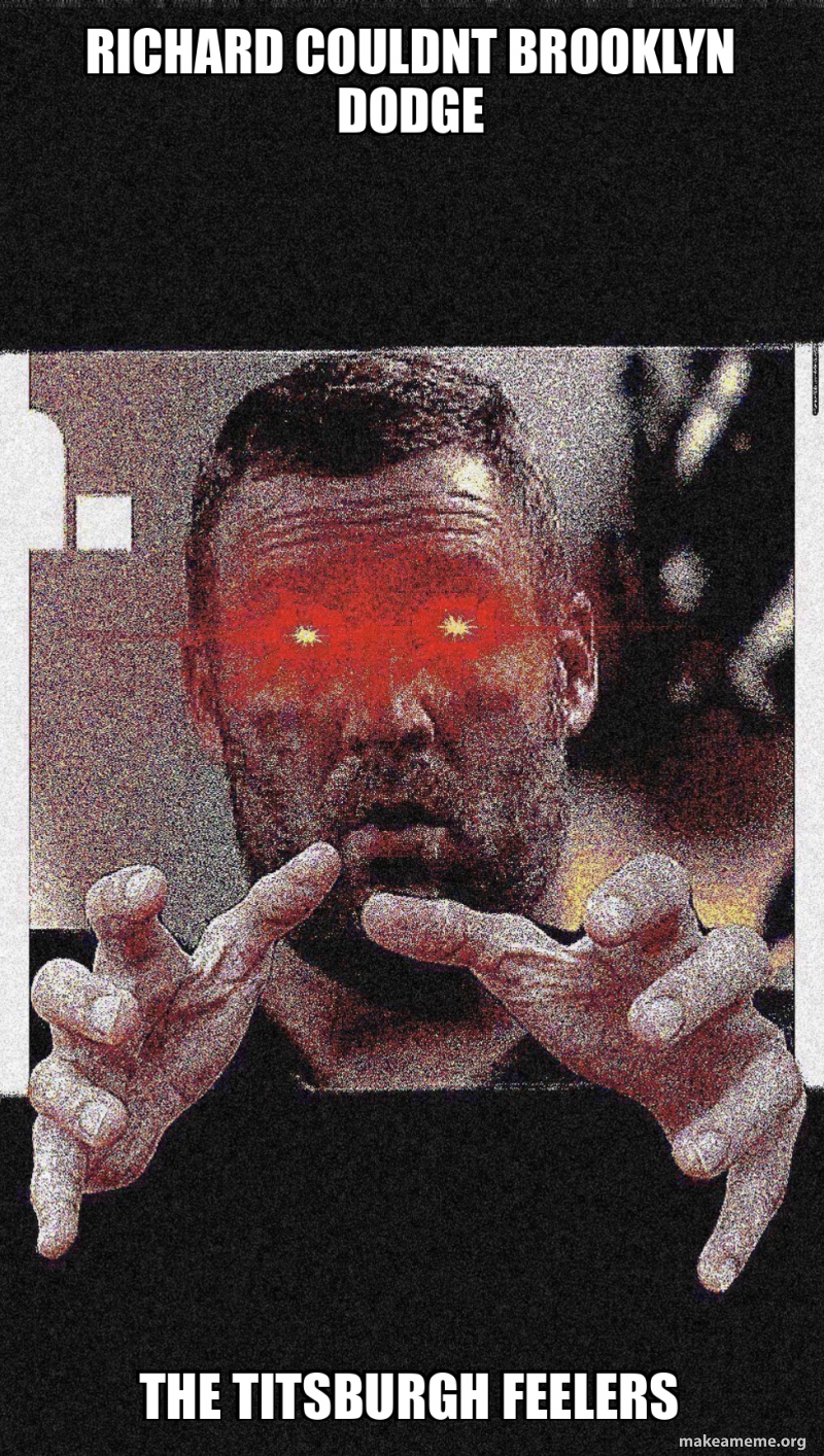 Richard couldnt brooklyn dodge The titsburgh feelers | Make a Meme