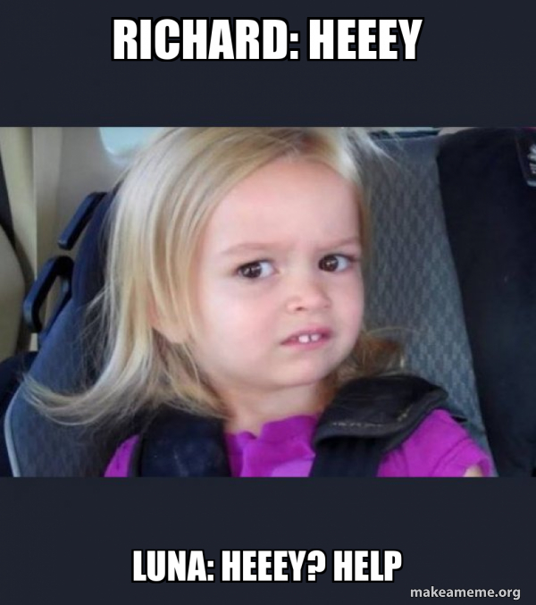 Richard: heeey Luna: heeey? Help - Side-Eyes Chloe Meme Generator