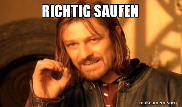 RICHTIG SAUFEN - One Does Not Simply Meme Generator