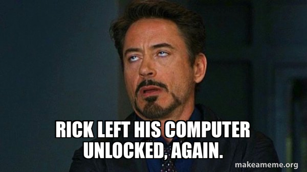 Rick left his computer unlocked, again. - Tony Stark Eye Roll Meme ...