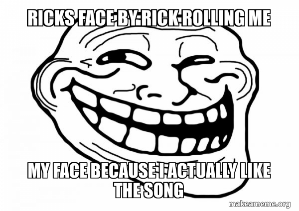 ricks face by rick rolling me my face because I actually like the song ...