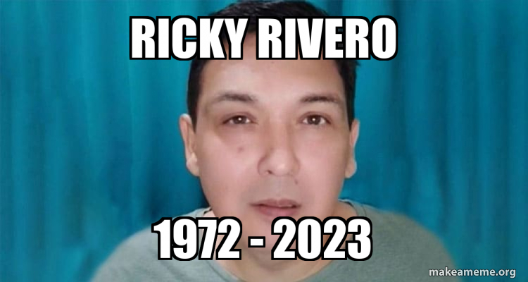 RICKY RIVERO 1972 - 2023 Meme Generator