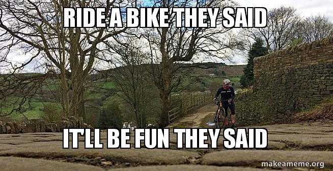Ride a bike they said It'll be fun they said - Walking bike pain Meme ...