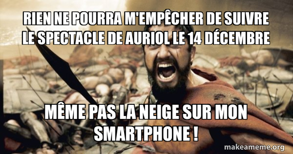 Rien ne pourra m'empêcher de suivre le spectacle de Auriol le 14 ...