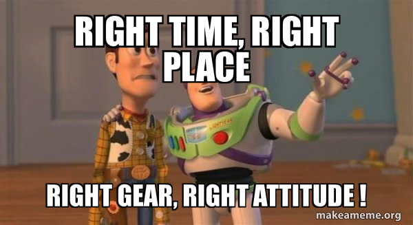 Right time, Right place Right gear, Right attitude ! - Buzz and Woody (Toy Story) Meme Meme ...