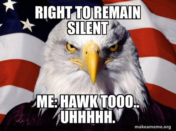 Right to remain silent Me: Hawk tooo.. uhhhhh. - American Pride Eagle ...