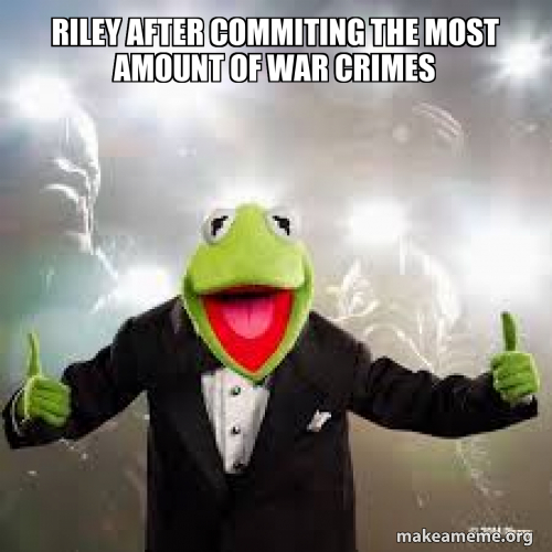 Riley after commiting the most amount of war crimes Meme Generator