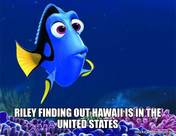Riley finding out Hawaii is in the United States - Dory from Nemo (5 ...