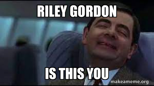 riley gordon is this you Meme Generator