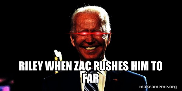 Riley when Zac pushes him to far - Dark Brandon Meme Generator