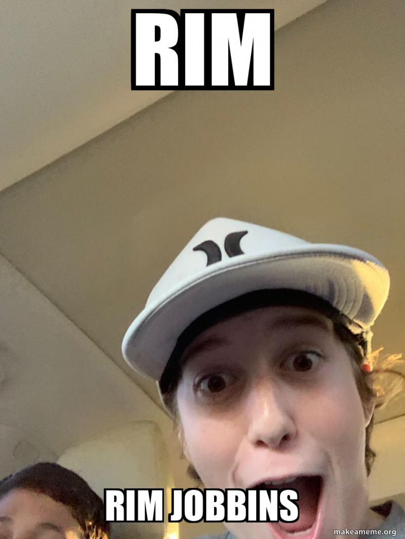 RIM RIM JOBBINS Meme Generator