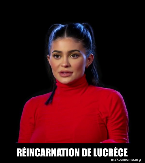 réincarnation de Lucrèce - Kylie Jenner Meme Generator
