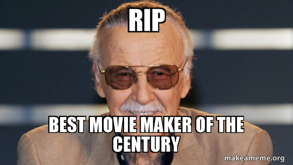 RIP BEST MOVIE MAKER OF THE CENTURY - Stan Lee Meme Generator