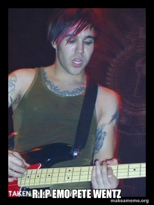 R.i.p emo pete wentz Meme Generator