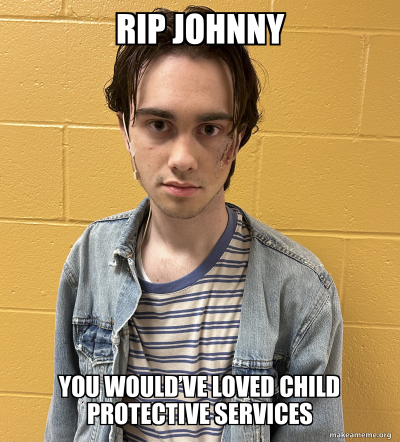 RIP Johnny You would’ve loved child protective services Meme Generator