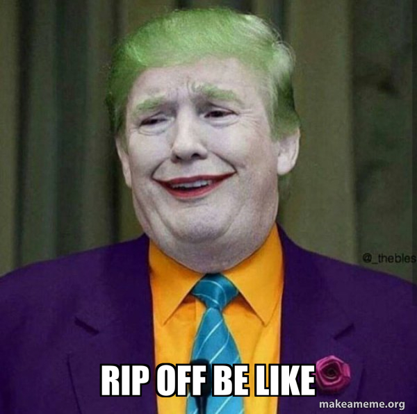 Rip off be like - Donald Trump - The Joker Meme Generator