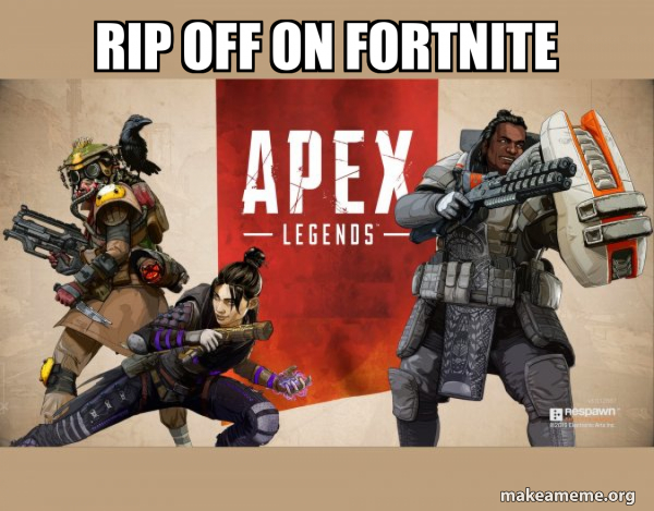 Rip off on fortnite - Apex Legends Meme Generator