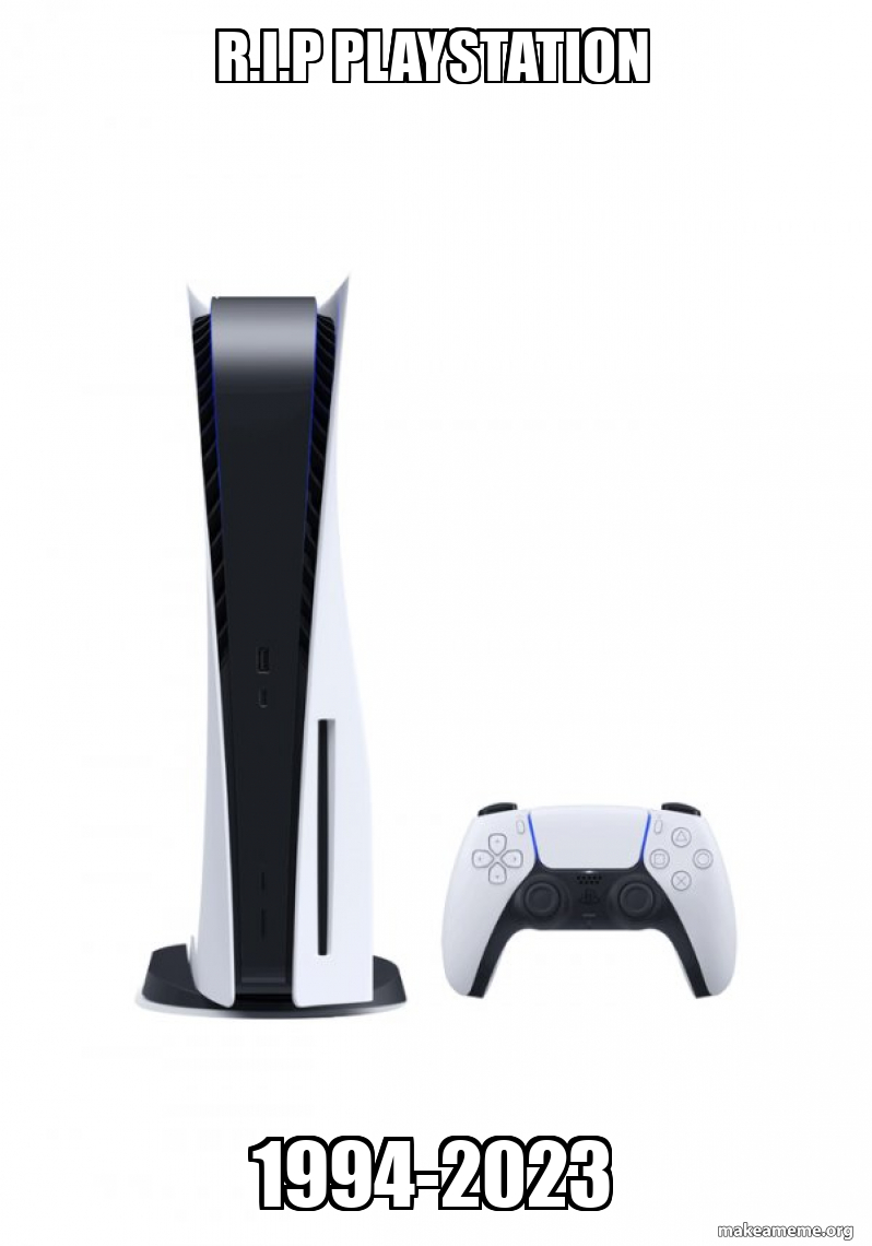 R.I.P PlayStation 1994-2023 - PlayStation 5 | Make a Meme