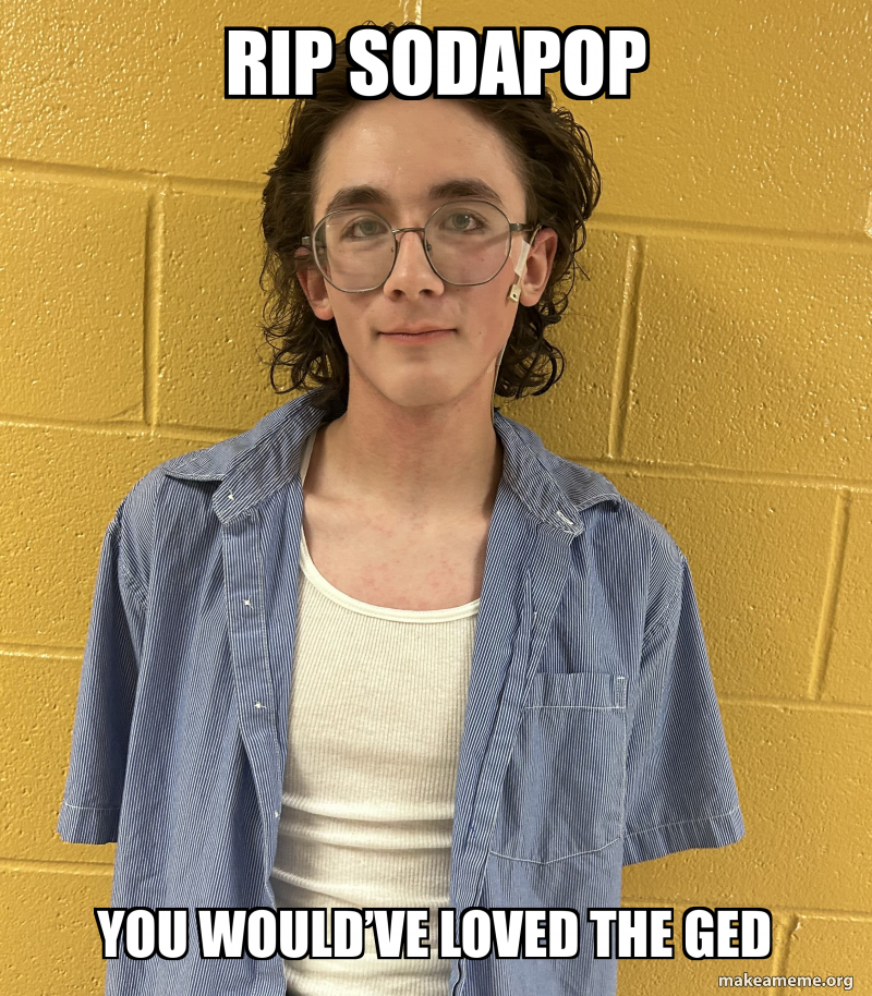 RIP sodapop You would’ve loved the ged Meme Generator