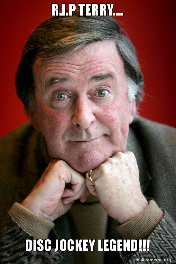 R.I.P TERRY.... DISC JOCKEY LEGEND!!! Meme Generator