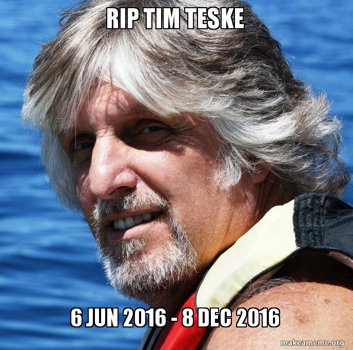 RIP Tim Teske 6 Jun 2016 - 8 Dec 2016 Meme Generator