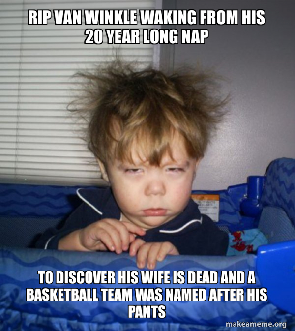 Rip van winkle waking from his 20 year long nap to discover his wife is ...