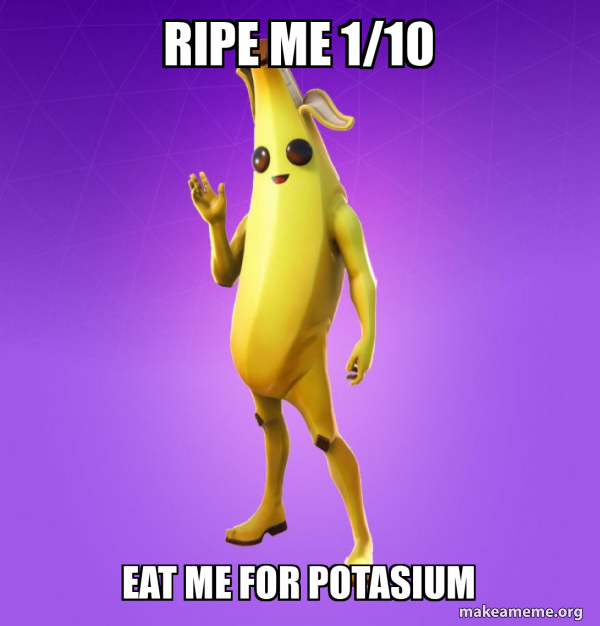 Ripe me 1/10 Eat me for potasium - Peely Meme Generator