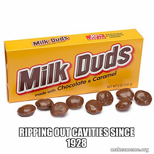 Ripping out cavities since 1928 Meme Generator